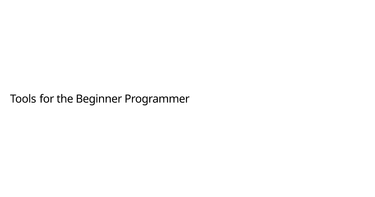 Tools for the Beginner Programmer | Ben Beaudet's Website